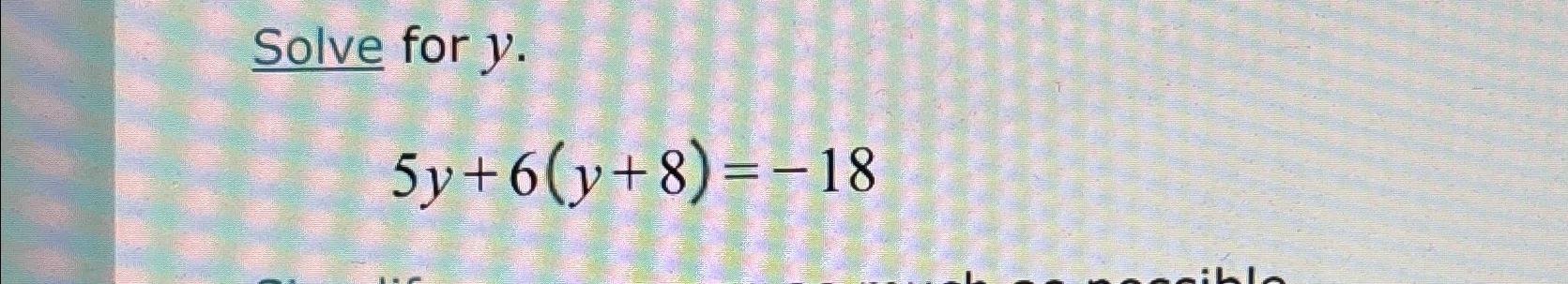 Solved Solve for y.5y+6(y+8)=-18 | Chegg.com