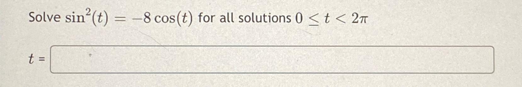 Solved Solve sin2(t)=-8cos(t) ﻿for all solutions 0≤t