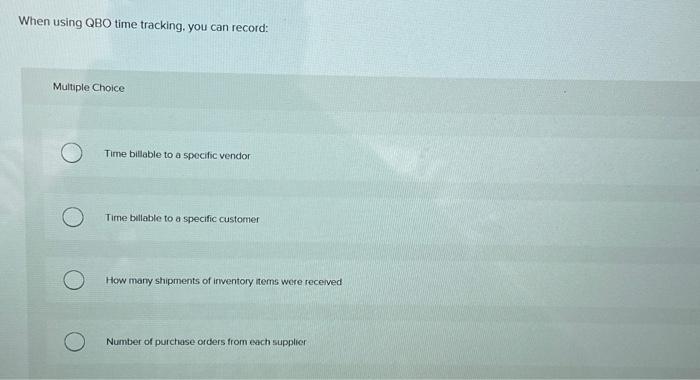 Solved When using QBO time tracking, you can record: | Chegg.com