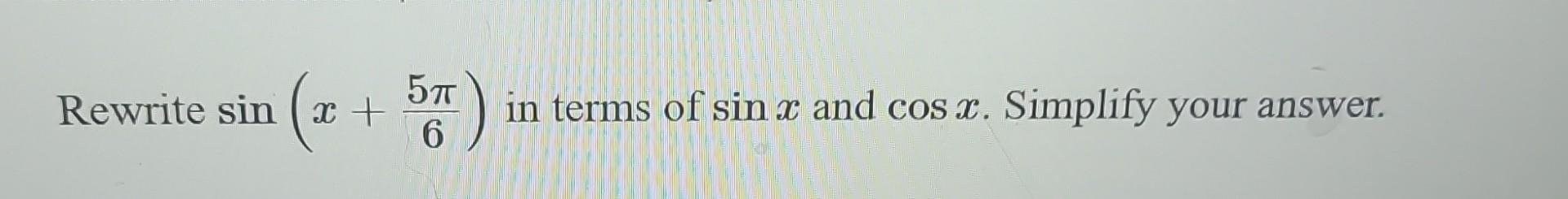 Solved Rewrite sin (x+(5Pi/6) in terms of sin x and cos x. | Chegg.com