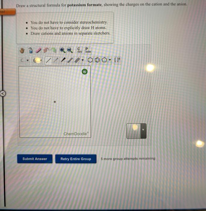 Solved Draw a structural formula for potassium formate, | Chegg.com