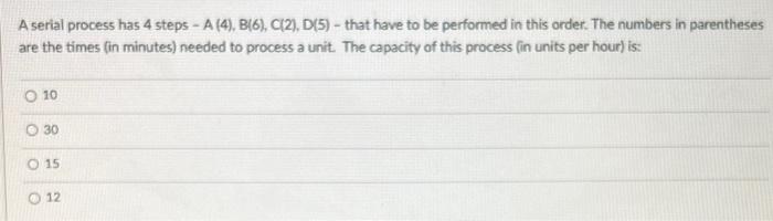 Solved A serial process has 4 steps - A (4), B(6), C(2), | Chegg.com