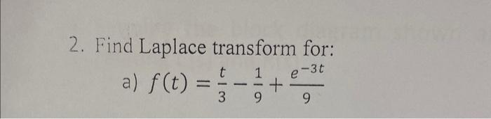 Solved 2. Find Laplace transform for: a) f(t)=3t−91+9e−3t | Chegg.com