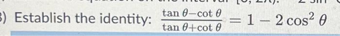 Establish the identity: tanθ+cotθtanθ−cotθ=1−2cos2θ | Chegg.com