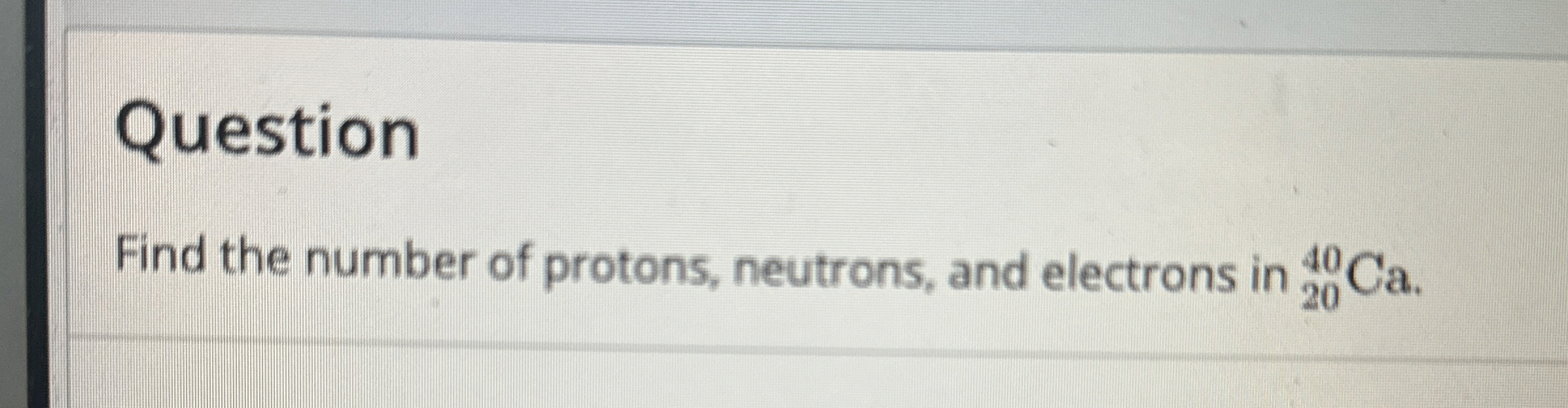 Solved QuestionFind the number of protons, neutrons, and | Chegg.com