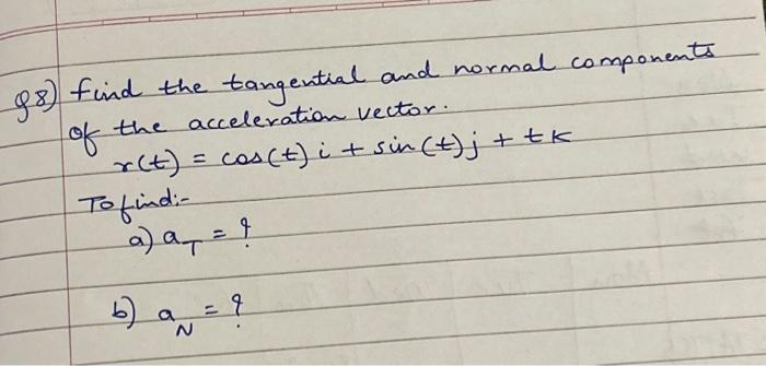 Solved 8) Find the tangential and normal components of the | Chegg.com