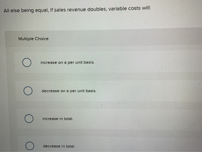 Solved All else being equal, if sales revenue doubles, | Chegg.com