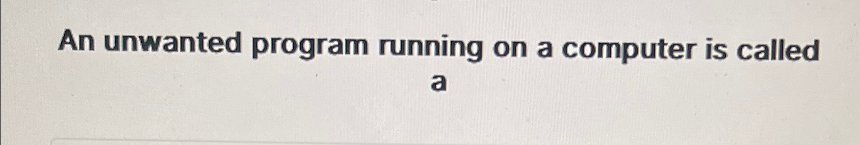 Solved An unwanted program running on a computer is called a | Chegg.com Solved An unwanted program running on a computer is called a | Chegg.com