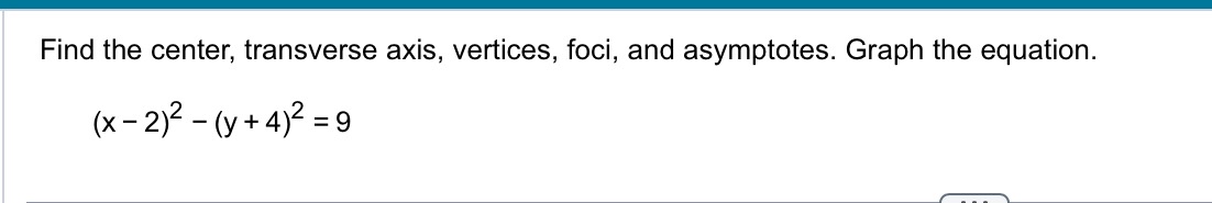 Solved Find the center, transverse axis, vertices, foci, and | Chegg.com