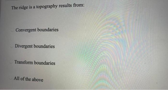 Solved The ridge is a topography results from: Convergent | Chegg.com