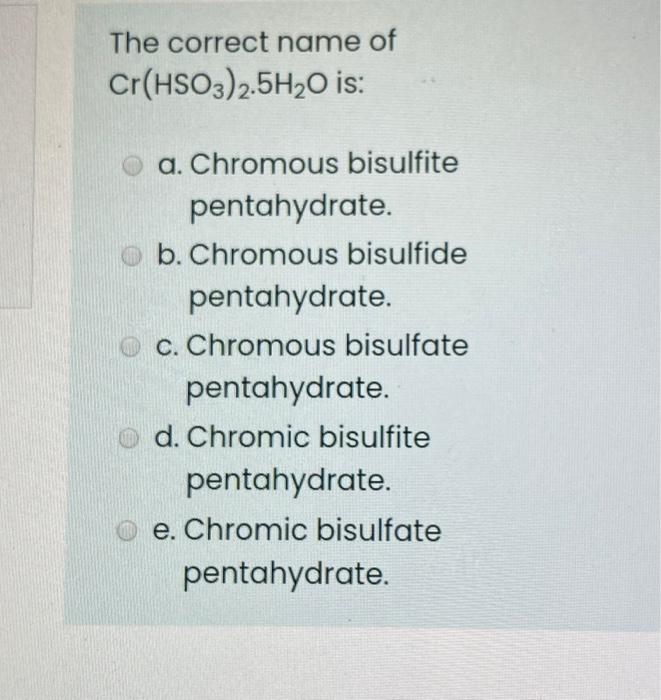 Solved The correct name of Cr(HSO3)2.5H2O is: a. Chromous | Chegg.com
