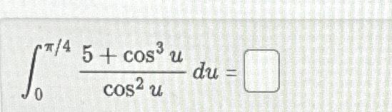 Solved ∫0π45+cos3ucos2udu= | Chegg.com