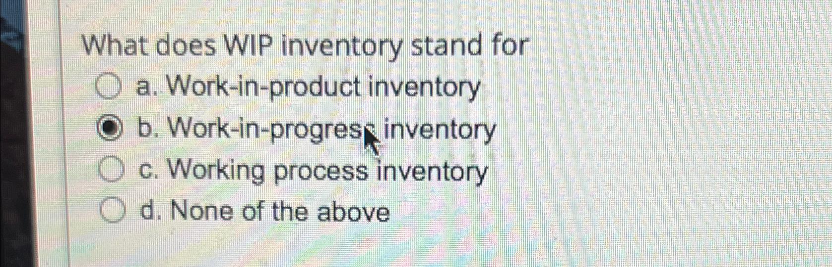 Solved What does WIP inventory stand fora. ﻿Work-in-product | Chegg.com