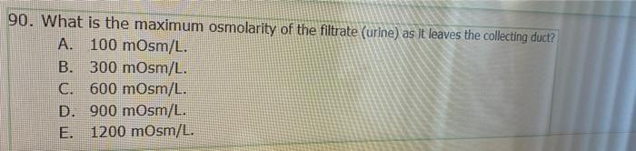 Solved 90. What is the maximum osmolarity of the filtrate | Chegg.com