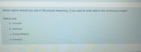 Solved Which option should you use in Structured streaming, | Chegg.com