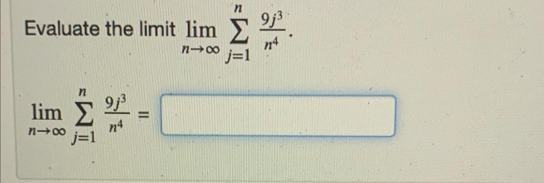 Solved Evaluate the limit limn→∞∑j=1n9j3n4.limn→∞∑j=1n9j3n4= | Chegg.com