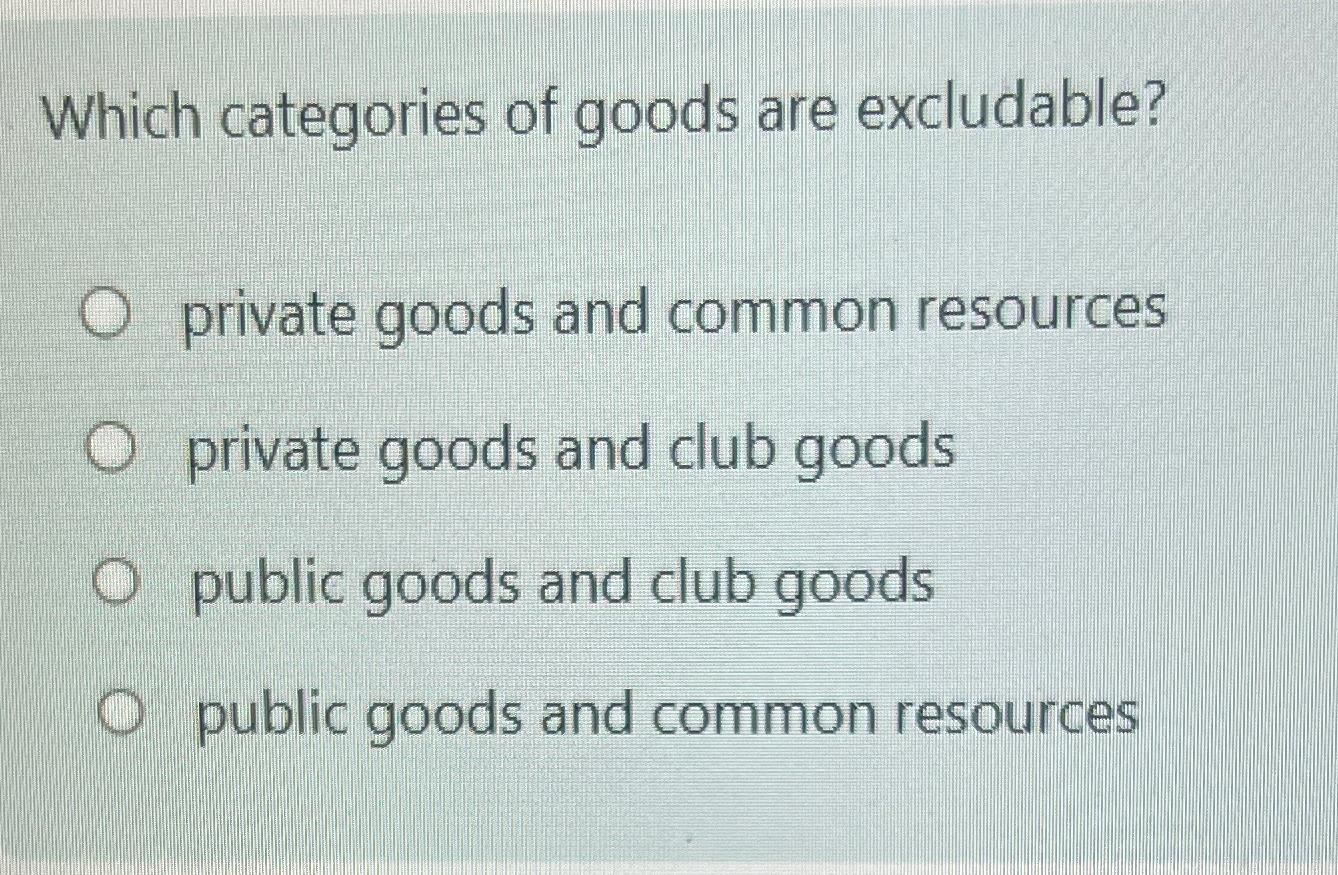 Solved Which categories of goods are excludable?private | Chegg.com