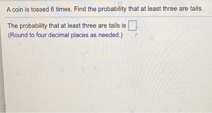 Solved A coin is tossed 6 times. Find the probability that | Chegg.com