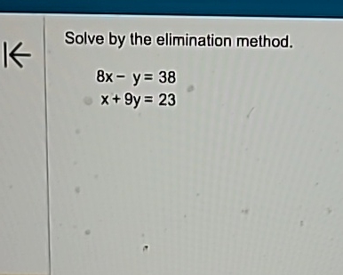 Solved Solve by the elimination method.8x-y=38x+9y=23 | Chegg.com