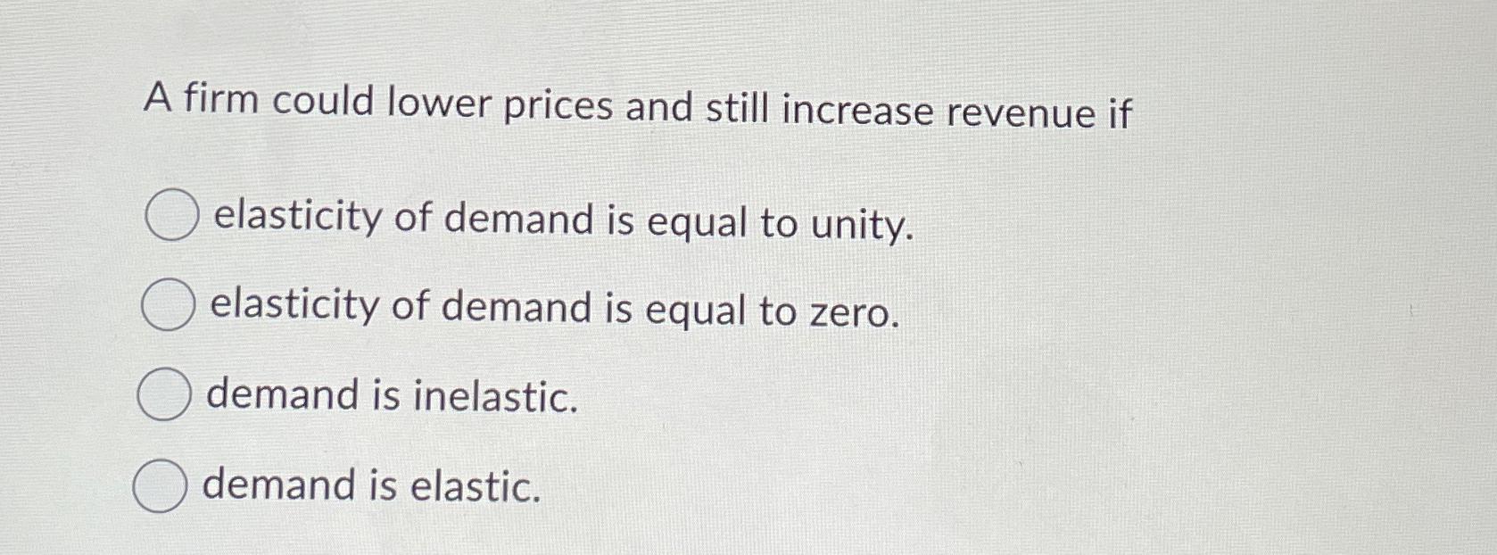 Solved A firm could lower prices and still increase revenue | Chegg.com