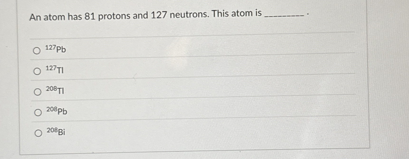An atom has 81 ﻿protons and 127 ﻿neutrons. This atom | Chegg.com