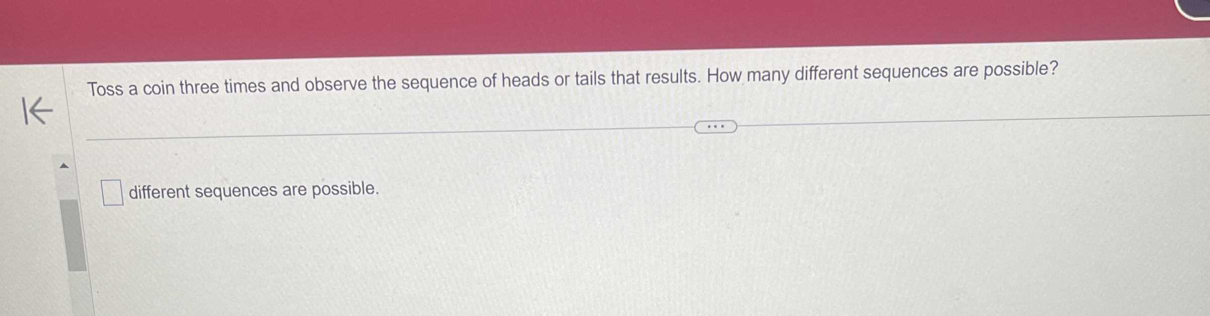 Solved Toss a coin three times and observe the sequence of | Chegg.com