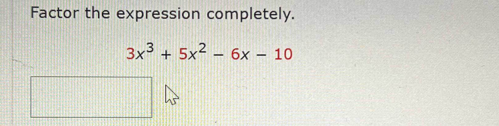 Solved Factor the expression completely.3x3+5x2-6x-10 | Chegg.com