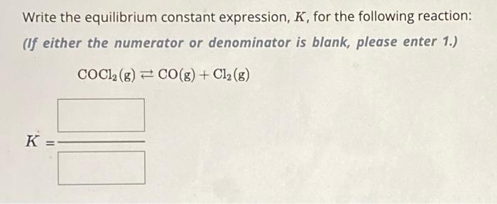 Solved Write the equilibrium constant expression, K, for the | Chegg.com
