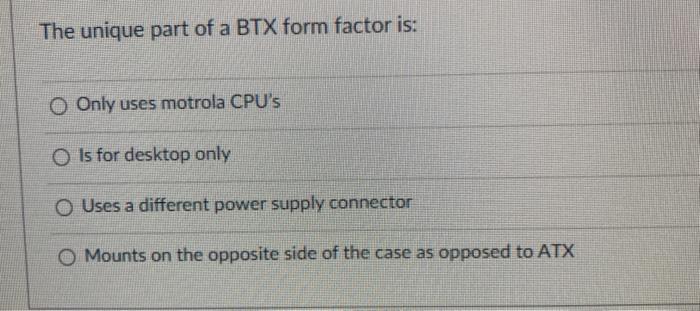 Solved The unique part of a BTX form factor is: o Only uses | Chegg.com