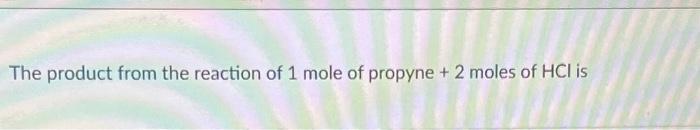 Solved The product from the reaction of 1 mole of propyne + | Chegg.com