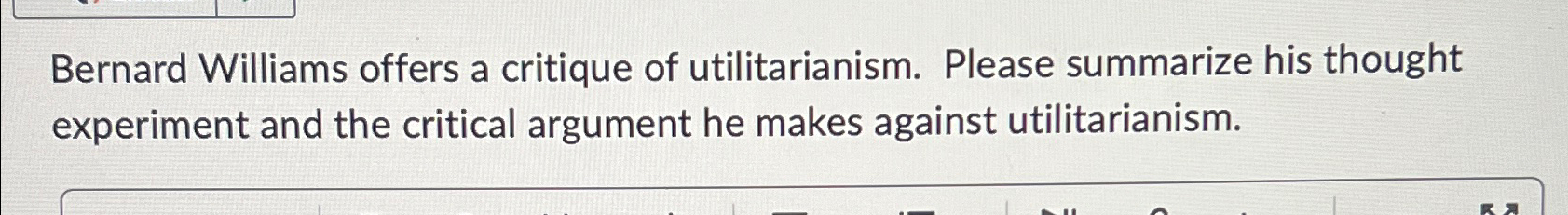 Solved Bernard Williams offers a critique of utilitarianism. | Chegg.com