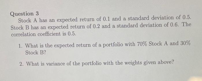 Solved Question 3 Stock A has an expected return of 0.1 and | Chegg.com