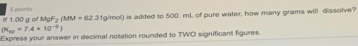 Solved 5 points If 1.00 g of MgF2 (MM = 62.31g/mol) is added | Chegg.com