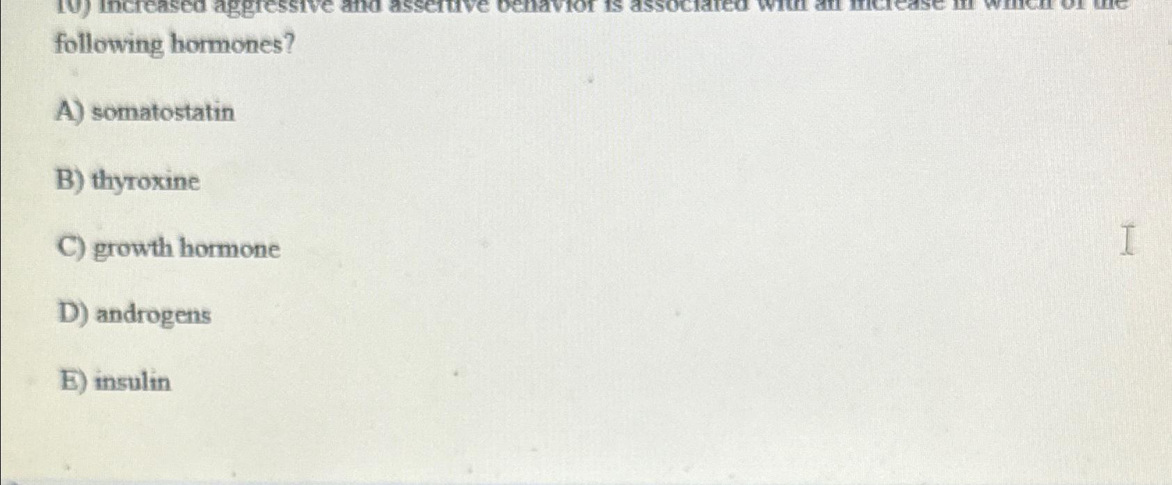 Solved following hormones?A) ﻿somatostatinB) ﻿thyroxineC) | Chegg.com