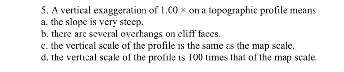 Solved 5. A vertical exaggeration of 1.00 x on a topographic | Chegg.com