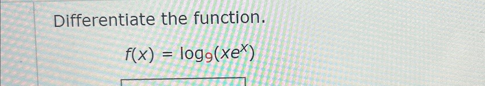 Solved Differentiate the function.f(x)=log9(xex) | Chegg.com