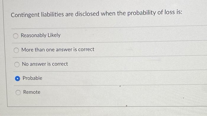 Solved Contingent liabilities are recorded when the | Chegg.com