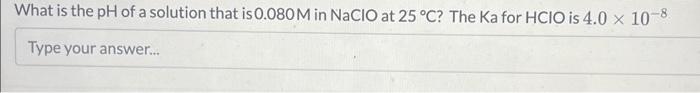 Solved What is the pH of a solution that is 0.080M in NaClO | Chegg.com