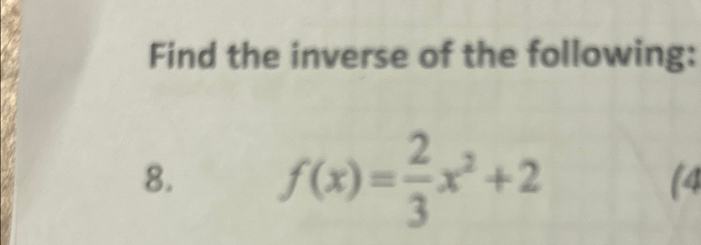 Solved Find the inverse of the following:8. f(x)=23x2+2 | Chegg.com