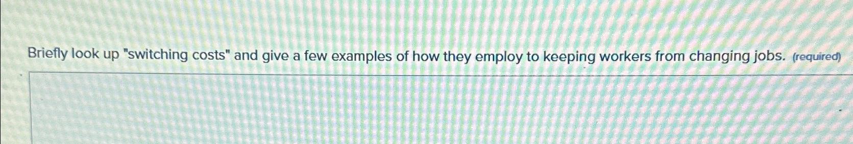 Solved Briefly look up "switching costs" and give a few | Chegg.com
