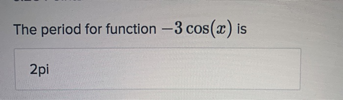 Solved The period for function – 3 cos(x) is 2pi | Chegg.com