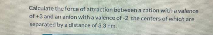 Solved Calculate the force of attraction between a cation | Chegg.com