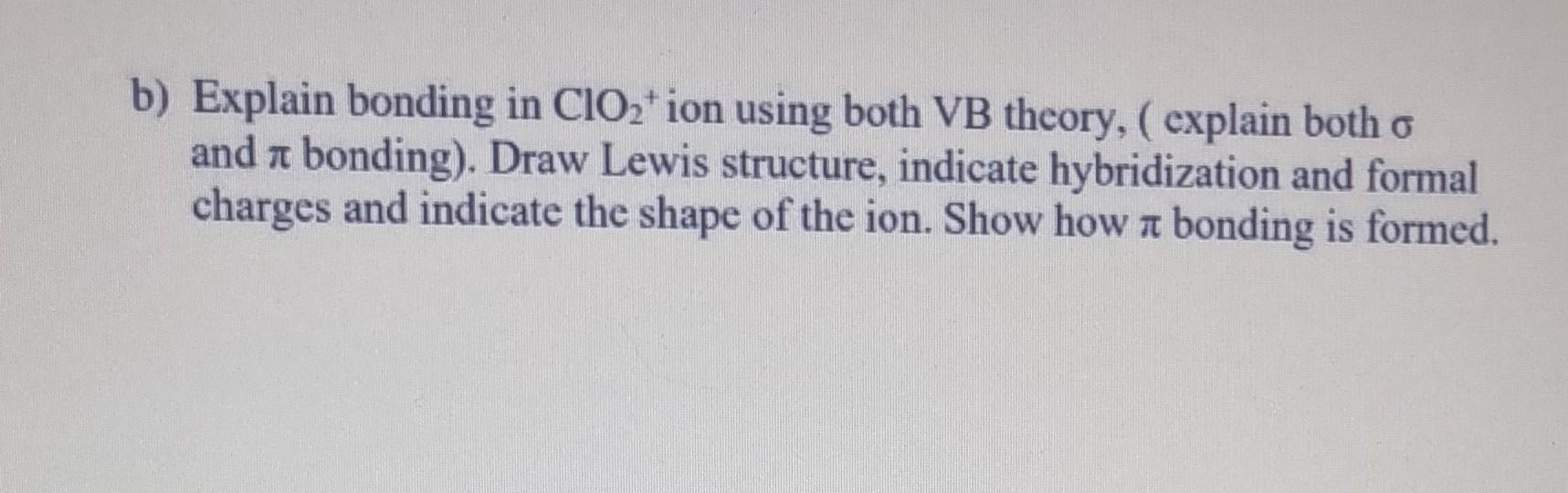 Solved b) Explain bonding in ClO2 ion using both VB theory, | Chegg.com