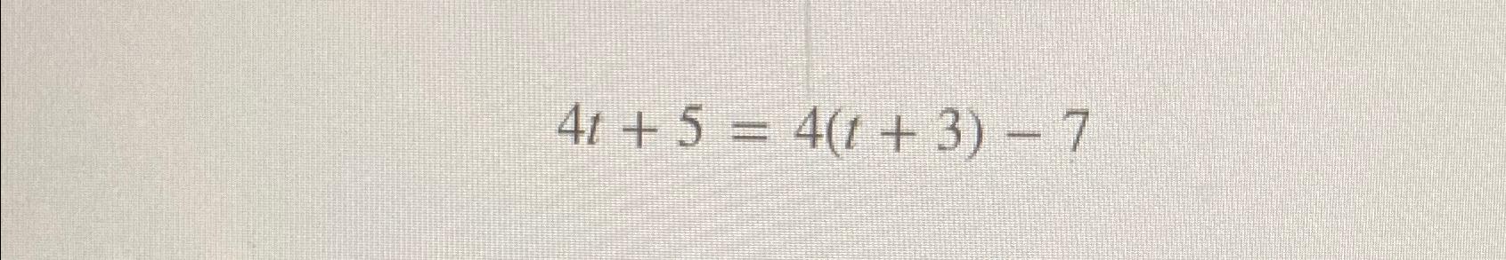 Solved 4t+5=4(t+3)-7 | Chegg.com