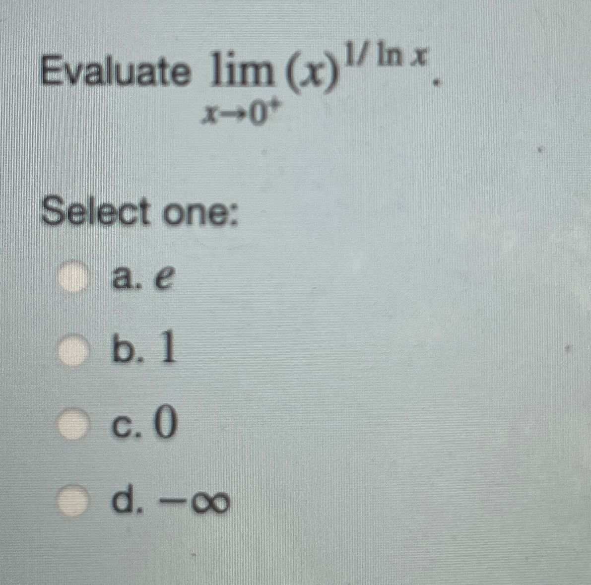 Solved Evaluate limx→0+(x)1lnxSelect one:a. eb. 1c. 0d. -∞ | Chegg.com