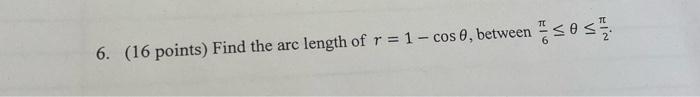 Solved 6. (16 points) Find the arc length of r=1−cosθ, | Chegg.com