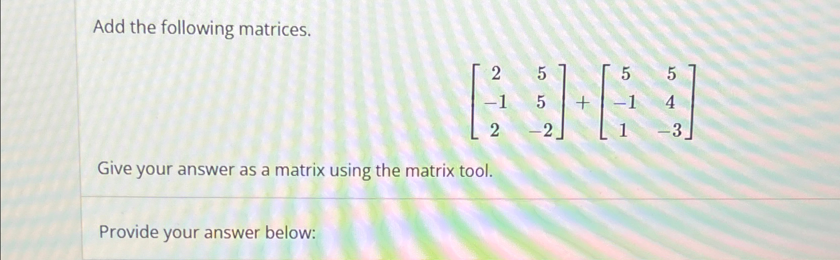Solved Add the following matrices.[25-152-2]+[55-141-3]Give | Chegg.com