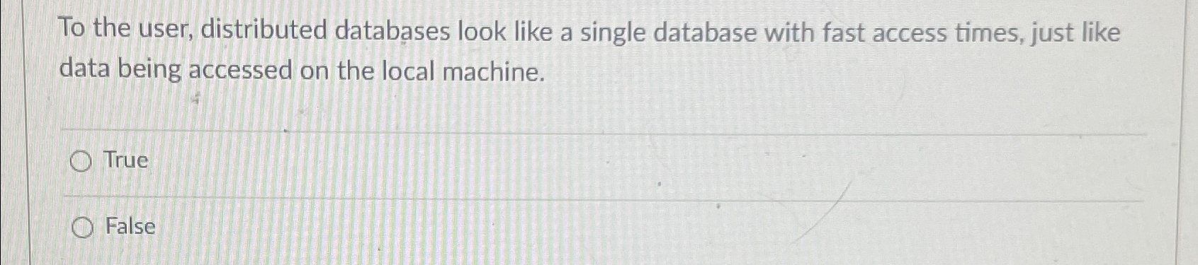 Solved To the user, distributed databases look like a single | Chegg.com