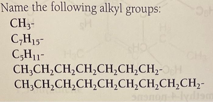 Solved Name the following alkyl groups: CH3− C7H15− C5H11− | Chegg.com