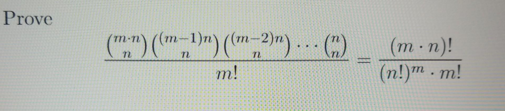 Solved Prove m!(m⋅nn)((m−1)nn)((m−2)nn)⋯(nn)=(n!)m⋅m!(m⋅n)! | Chegg.com
